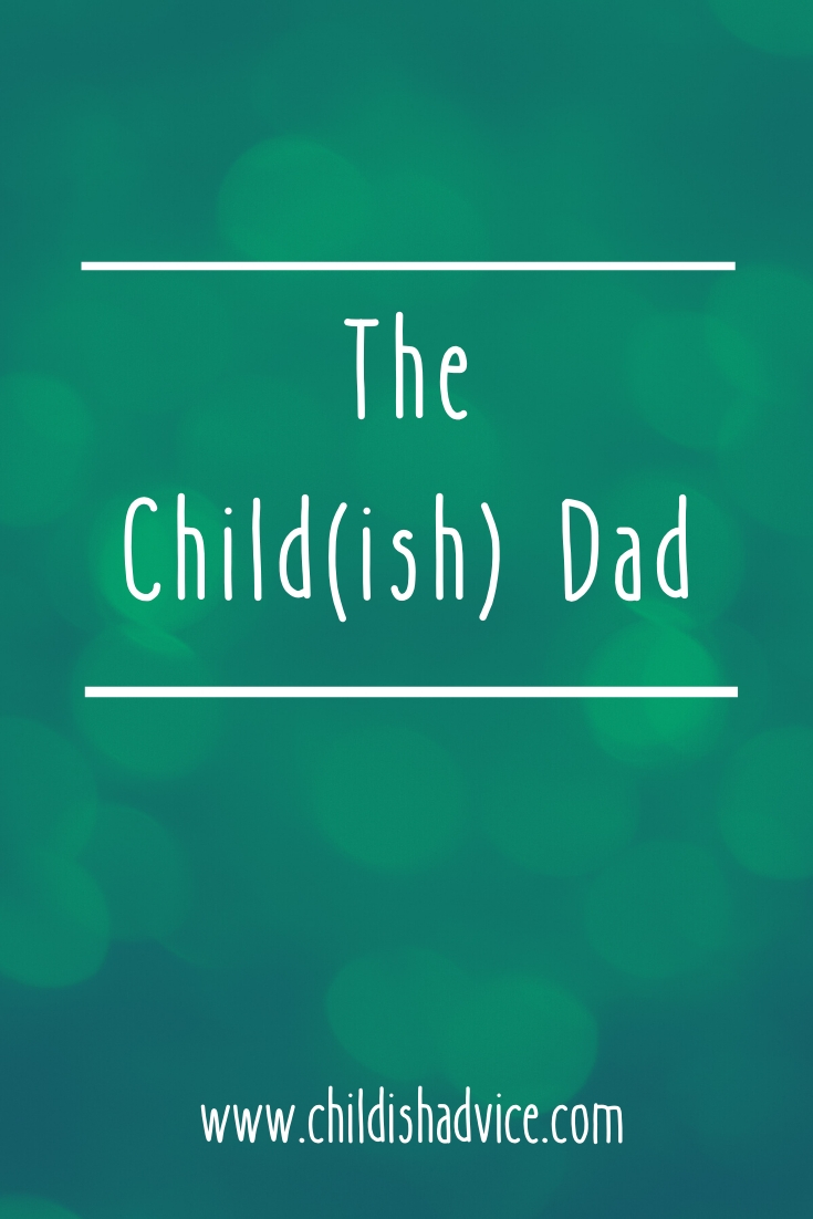 The Child(ish) Dad – Child(ish) Advice