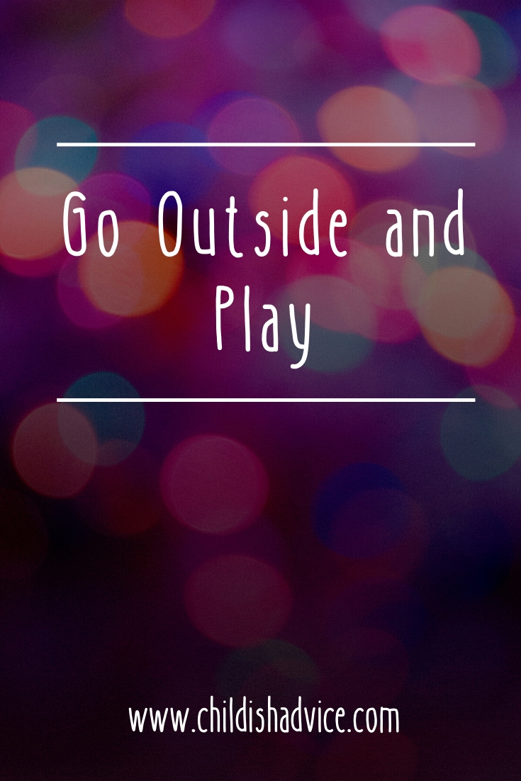 Go Outside and Play – Child(ish) Advice
