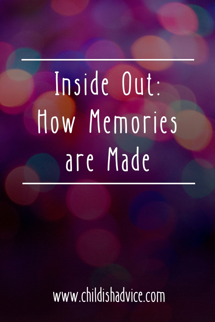 Inside Out: How Memories are Made – Child(ish) Advice