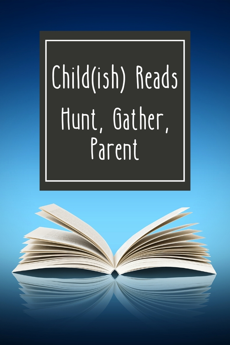 Child(ish) Reads: Hunt, Gather, Parent – Child(ish) Advice