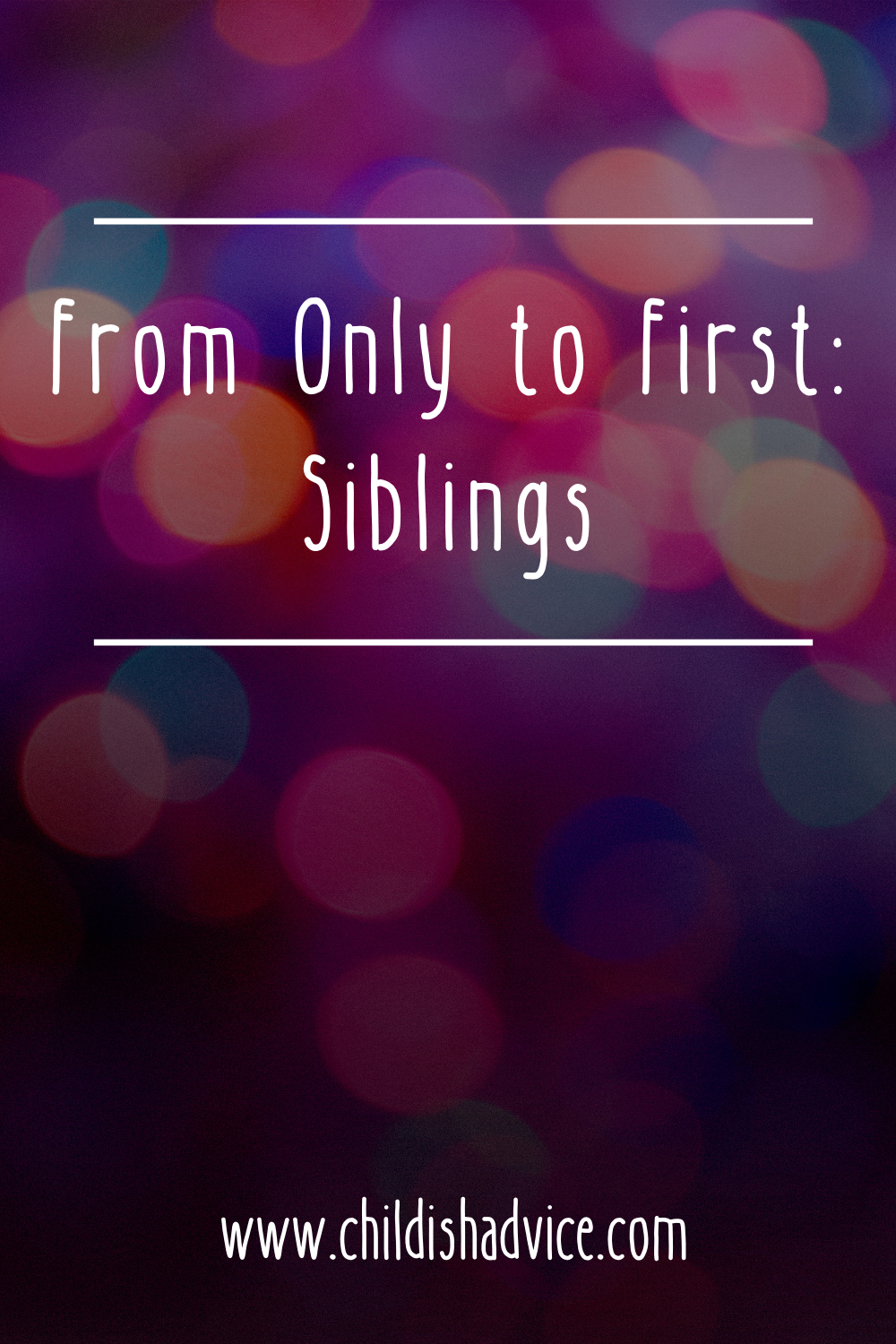 From Only to First: Siblings – Child(ish) Advice