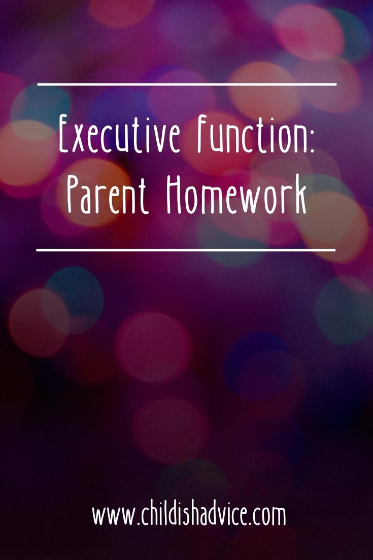 Executive Function: Parent Homework – Child(ish) Advice