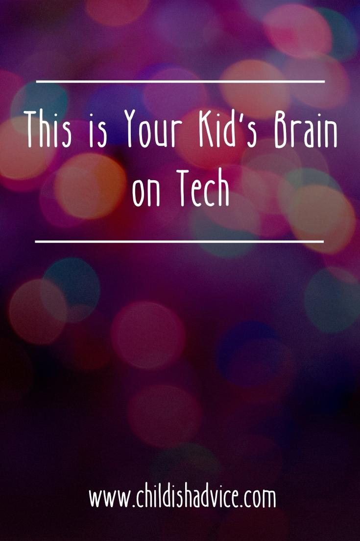 This is Your Kid’s Brain on Tech – Child(ish) Advice