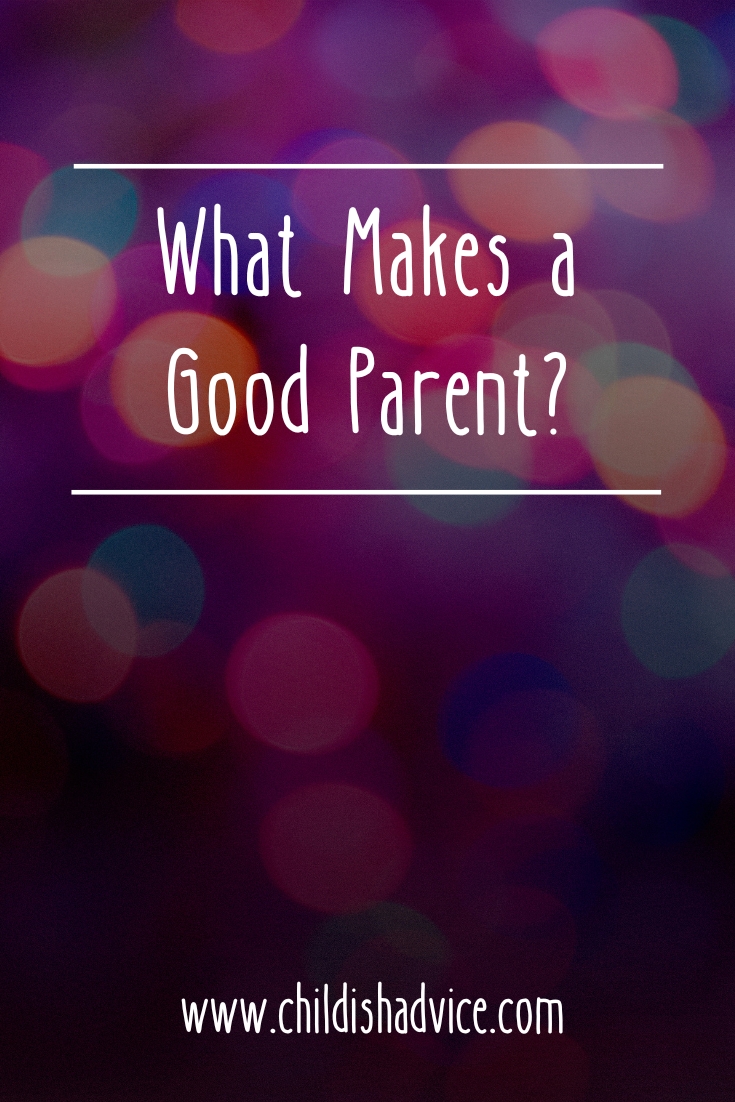 What Makes a Good Parent? – Child(ish) Advice