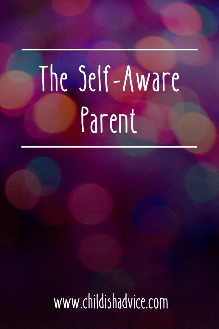 The Self-Aware Parent – Child(ish) Advice