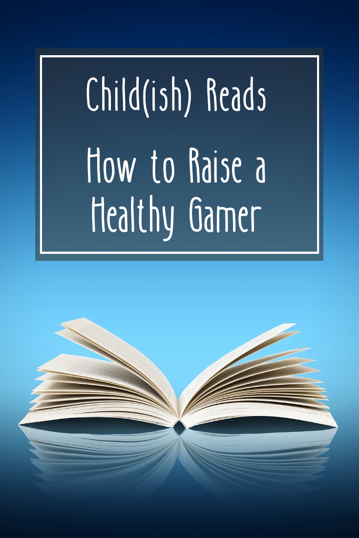 Child(ish) Reads: How to Raise a Healthy Gamer – Child(ish) Advice